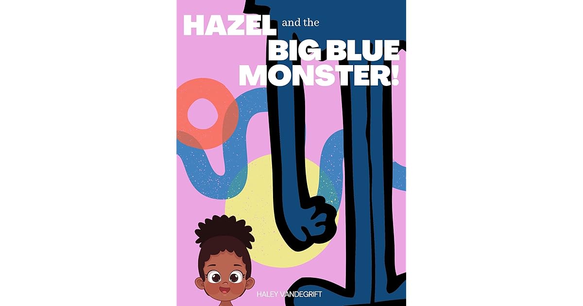 Hazel and the BIG Blue Monster by Haley Vandegrift