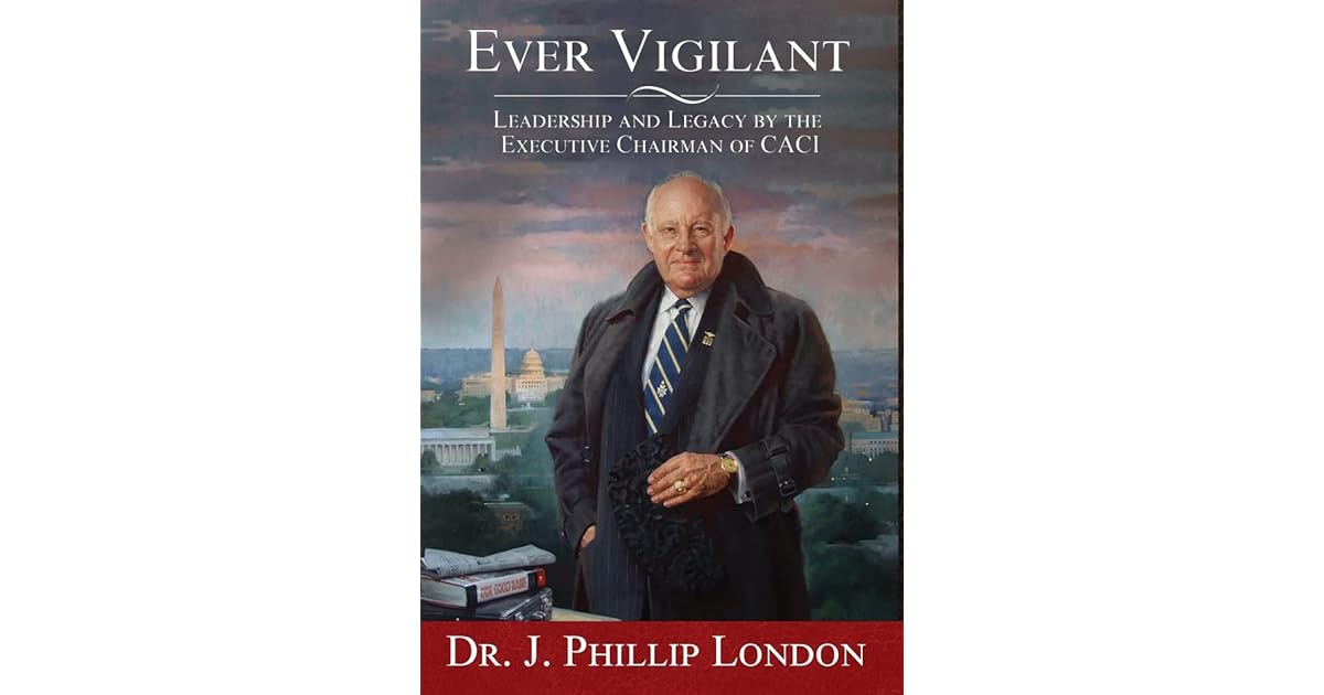 EVER VIGILANT Leadership and Legacy by the Executive Chairman of CACI ...