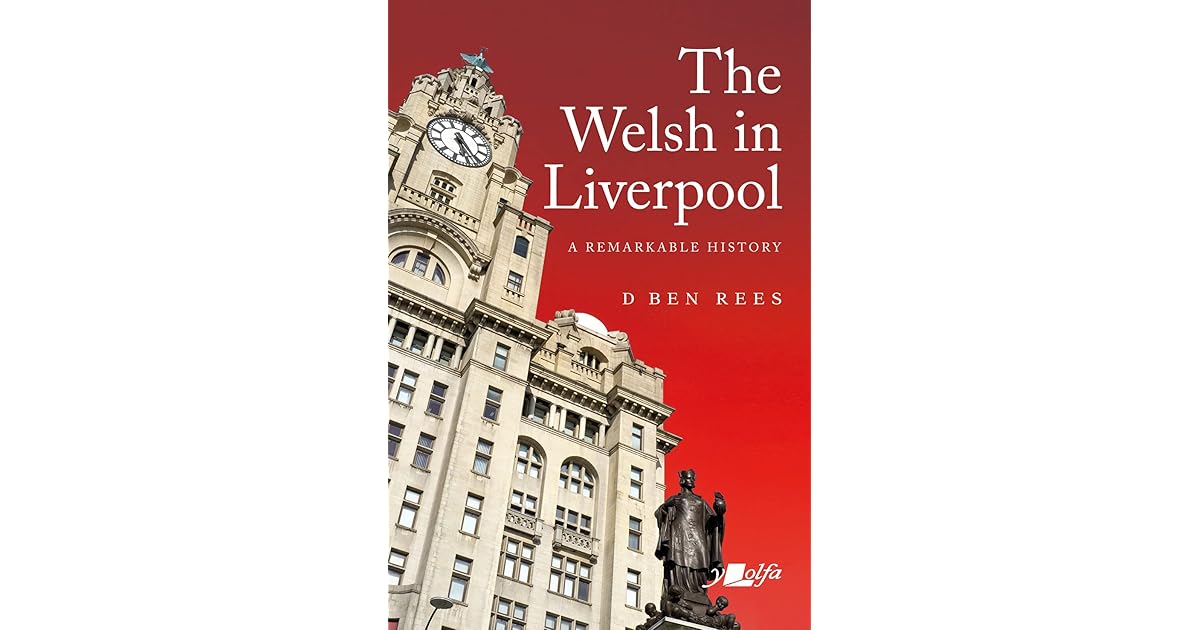 The Welsh in Liverpool: A Remarkable History by D Ben Rees