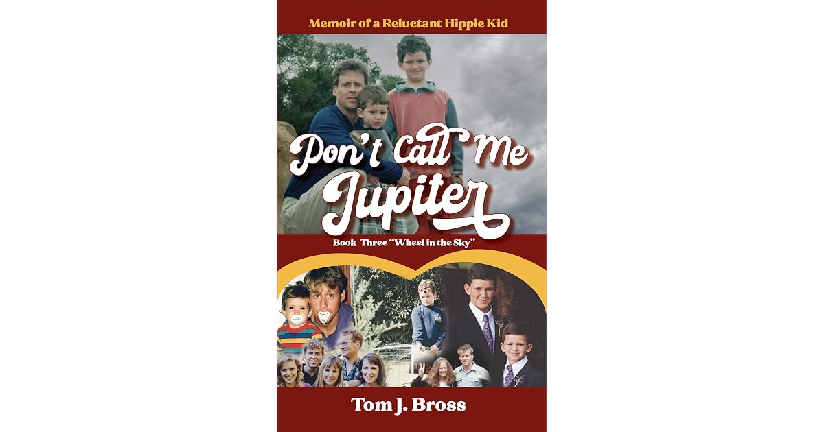 Don't Call Me Jupiter: Memoir of a Reluctant Hippie Kid by Tom J. Bross