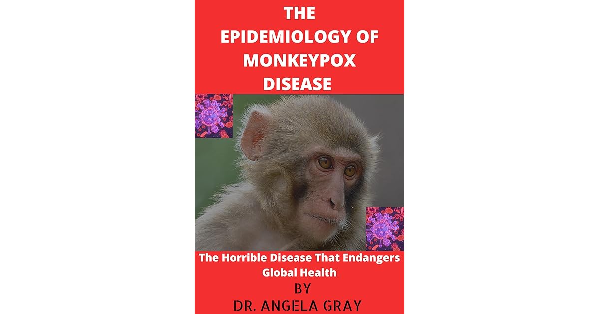 THE EPIDEMIOLOGY OF MONKEYPOX DISEASE : The Horrible Disease That ...