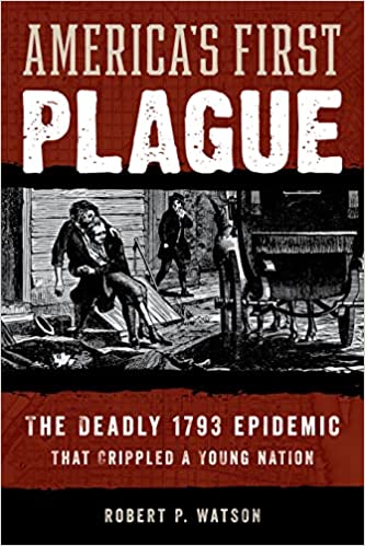 America's First Plague: The Deadly 1793 Yellow Fever Epidemic That ...