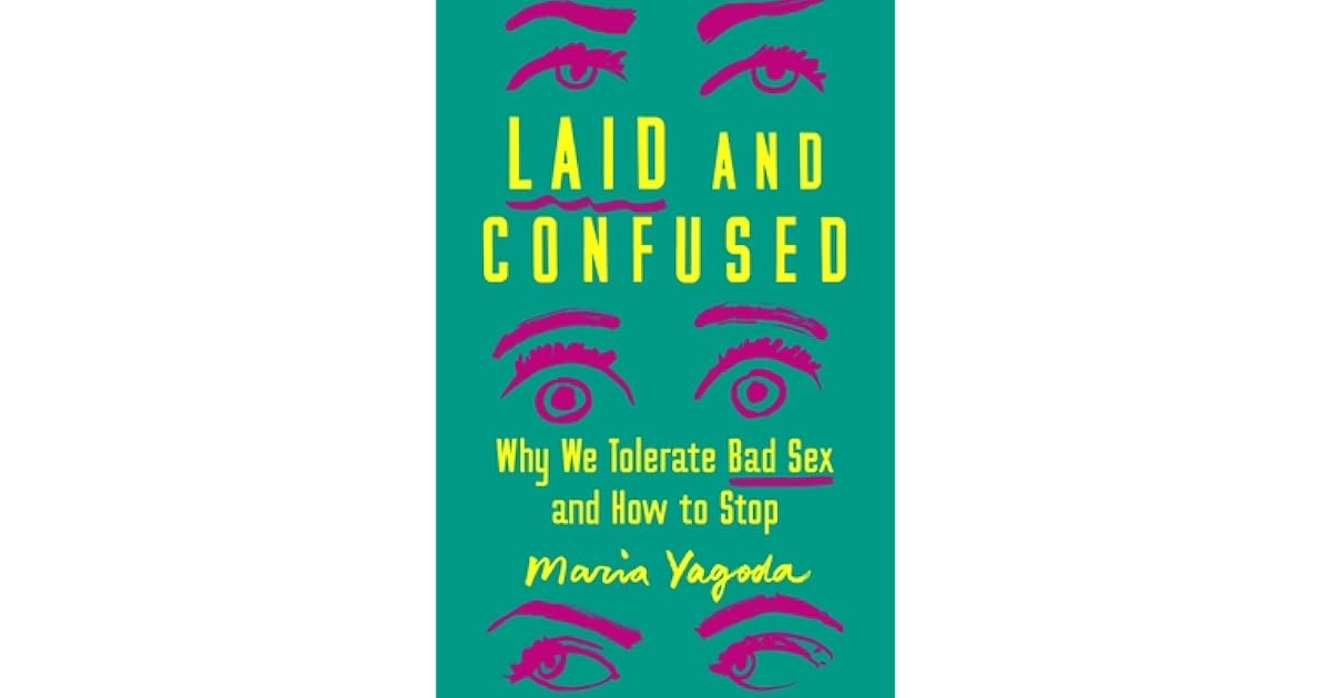 Laid and Confused: Why We Tolerate Bad Sex and How to Stop by Maria Yagoda
