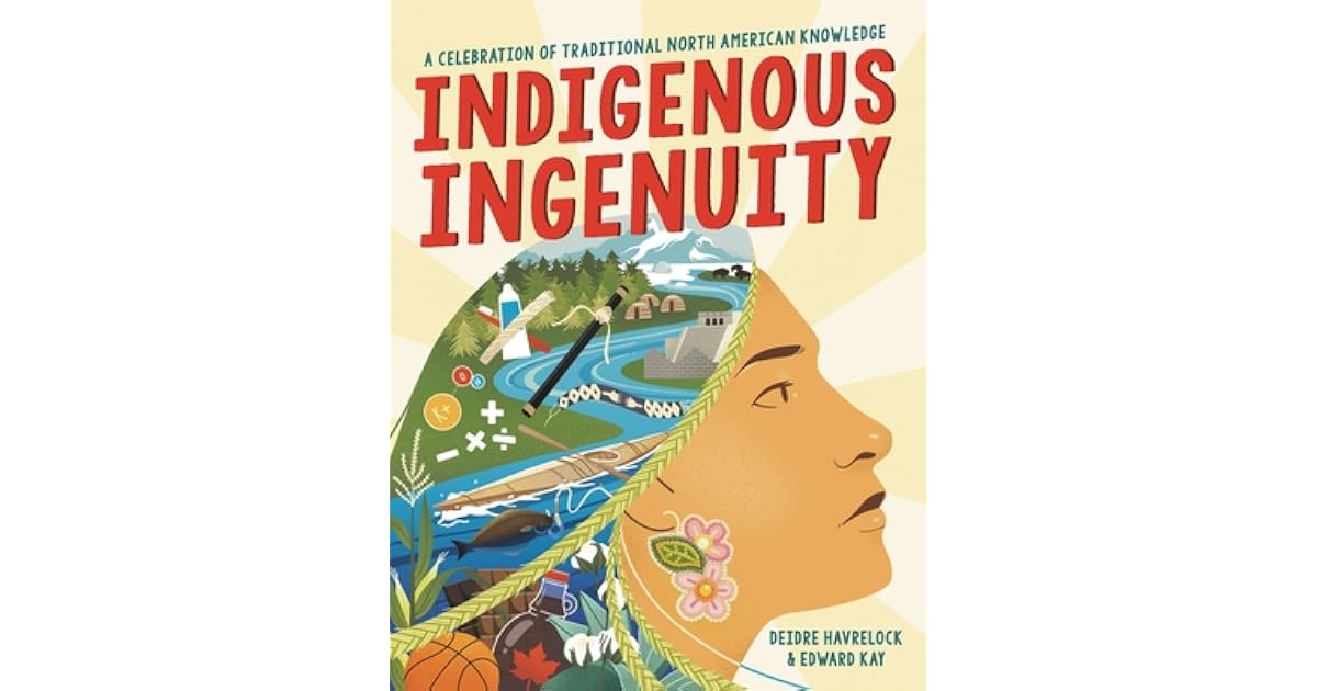 Indigenous Ingenuity: A Celebration of Traditional North American Knowledge by Deidre Havrelock