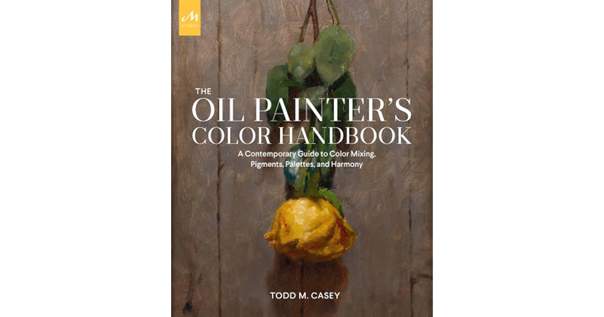 The Oil Painter's Color Handbook: A Contemporary Guide to Color Mixing ...