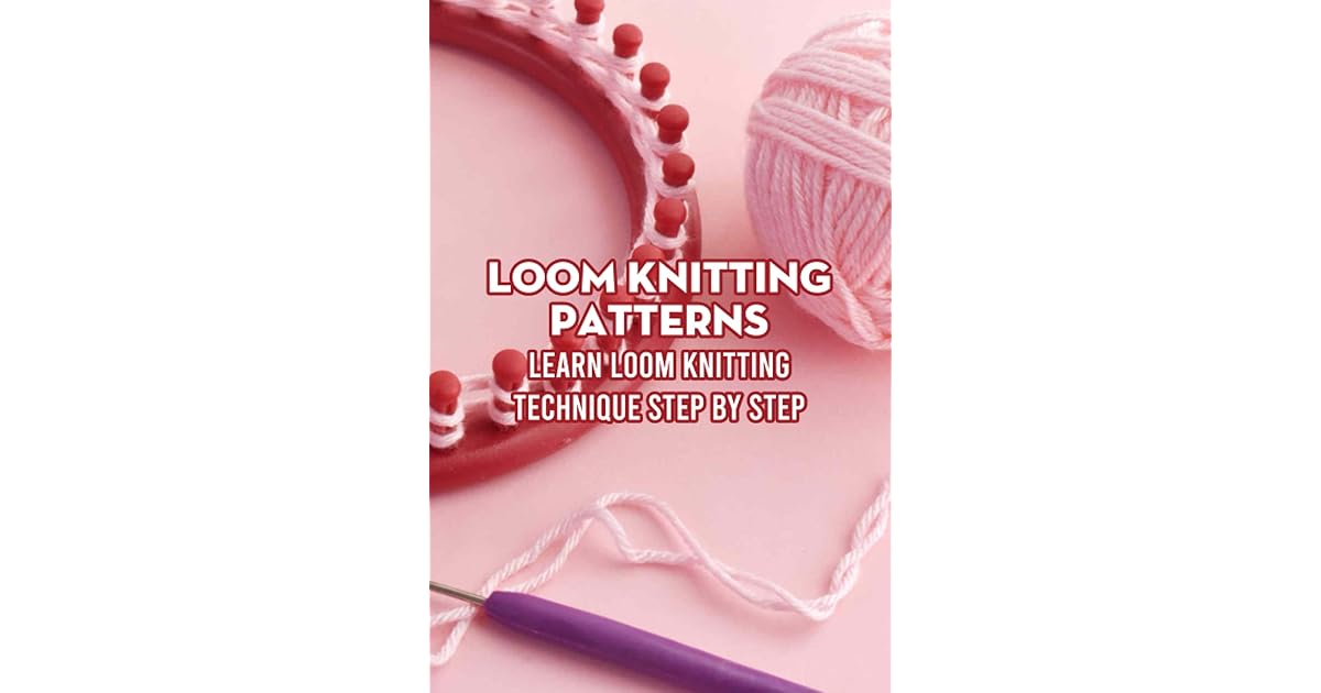 Loom Knitting Patterns: Learn Loom Knitting Technique Step by Step: Loom Knitting Guides by Mr ...
