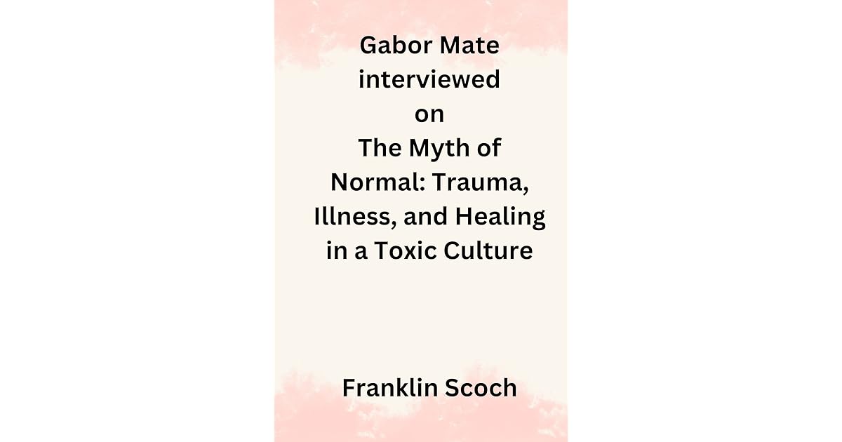 Gabor Mate Interviewed On The Myth of Normal: Trauma, Illness, and ...