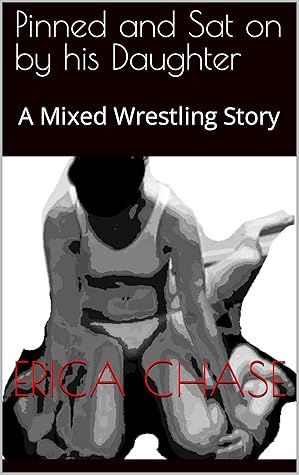Pinned and Sat on by his Daughter: A Mixed Wrestling Story by Erica Chase