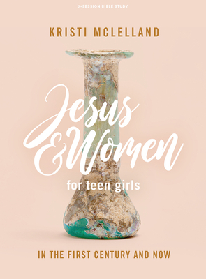 Jesus And Women Teen Girls Bible Study Book In The First Century