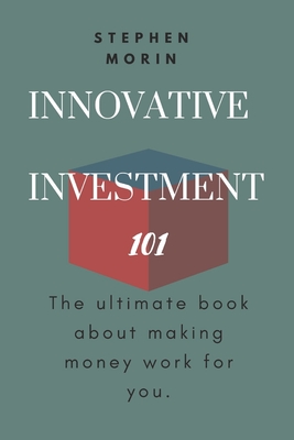 Innovative Investment 101: The Ultimate Book About Making Money Work ...