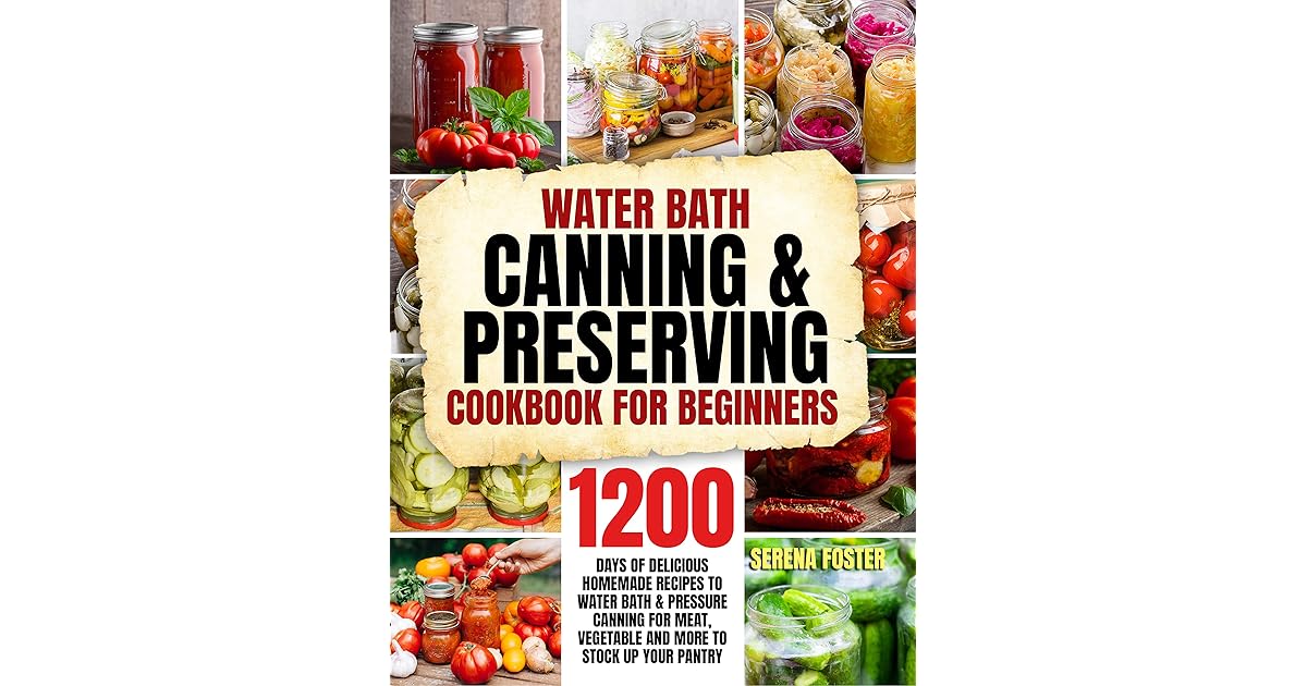 Water Bath Canning & Preserving Cookbook for Beginners: 1200 Days of Delicious Homemade Recipes ...