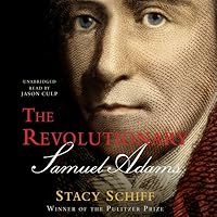 The Revolutionary: Samuel Adams by Stacy Schiff