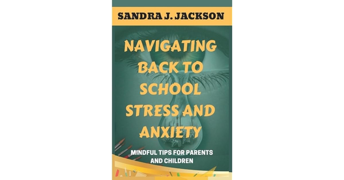 Navigating Back-To-School Stress And Anxiety: Mindful Tips For Parents ...