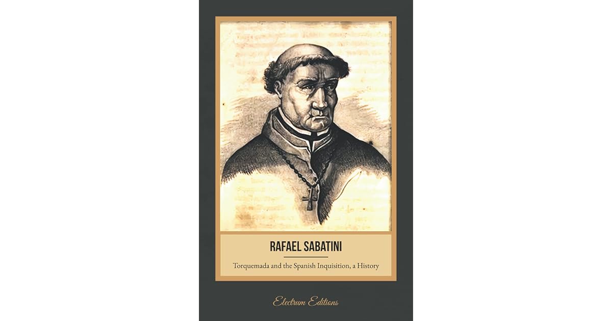 Torquemada and the Spanish Inquisition, a History by Rafael Sabatini