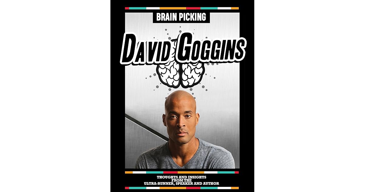 Brain Picking David Goggins: Thoughts And Insights From The Ultra-Runner, Speaker And Author by ...