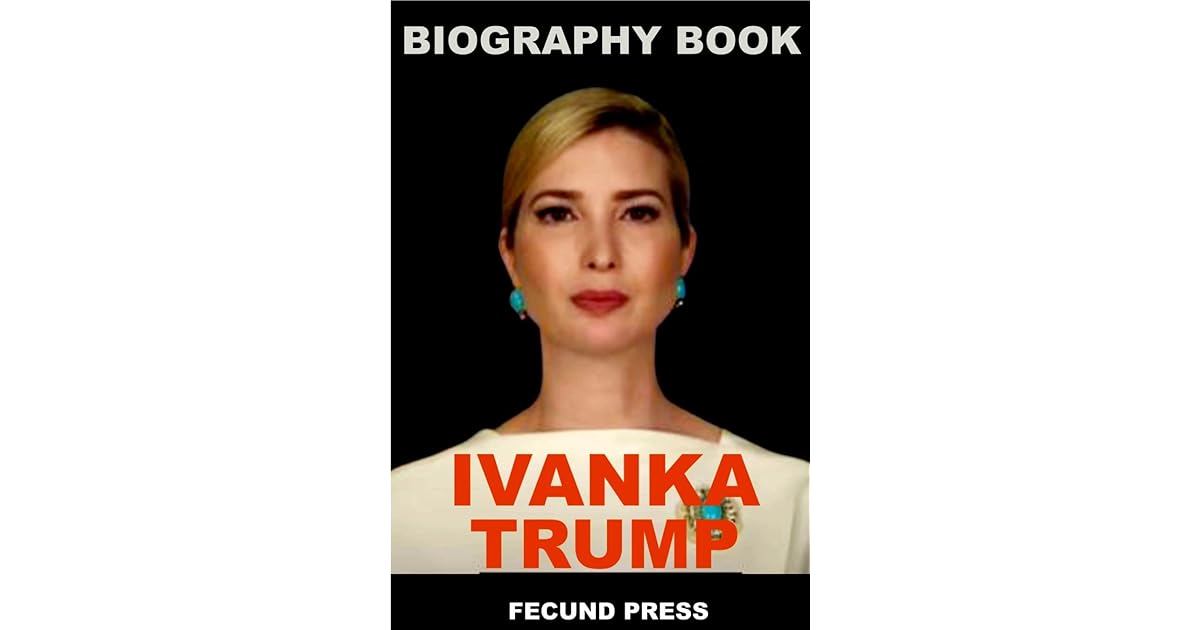 IVANKA TRUMP: THE BIOGRAPHY OF IVANKA TRUMP by FECUND PRESS