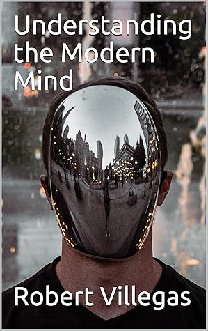 Understanding the Modern Mind by Robert Villegas