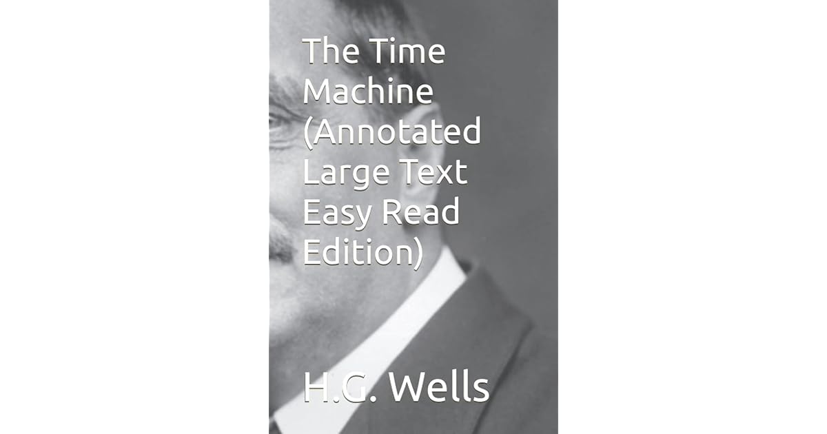 The Time Machine (Annotated Large Text Easy Read Edition): Large Text Easy Read Series by H.G. Wells