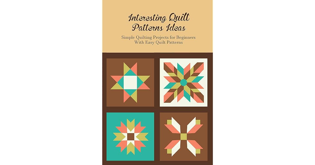 Interesting Quilt Patterns Ideas: Simple Quilting Projects for ...