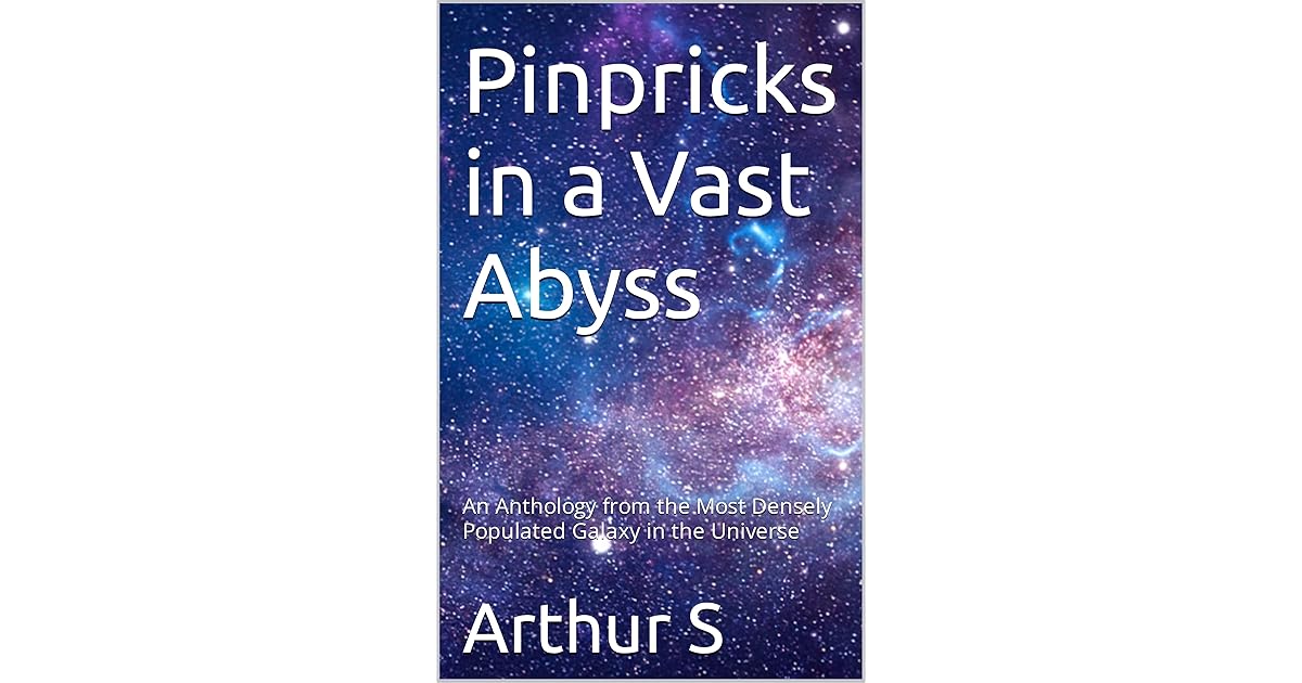 Pinpricks in a Vast Abyss: An Anthology from the Most Densely Populated ...