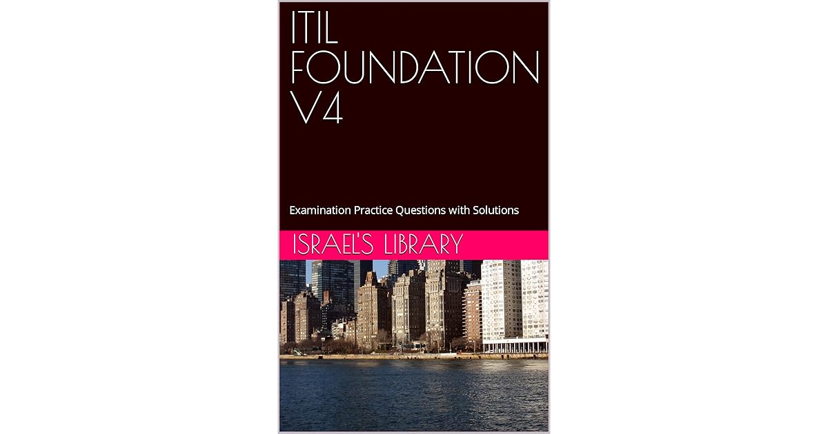 ITIL FOUNDATION V4: Examination Practice Questions with Solutions by ...