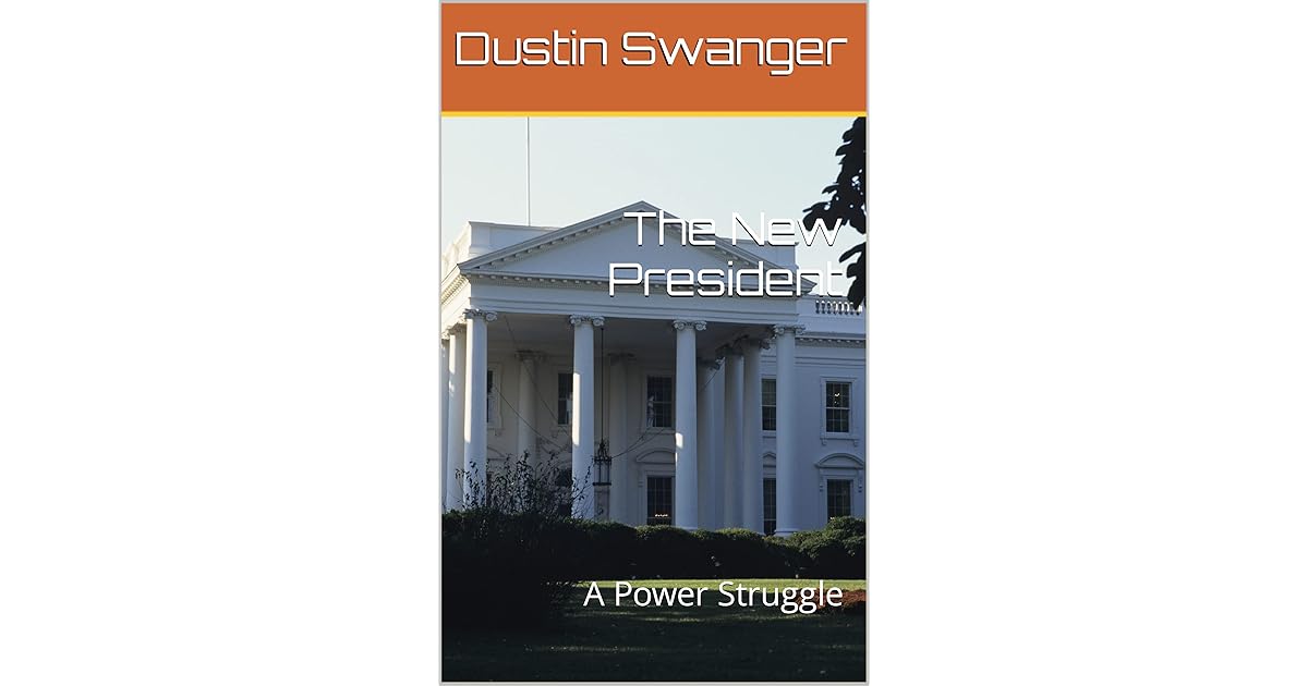 The New President: A Power Struggle by Dustin Swanger