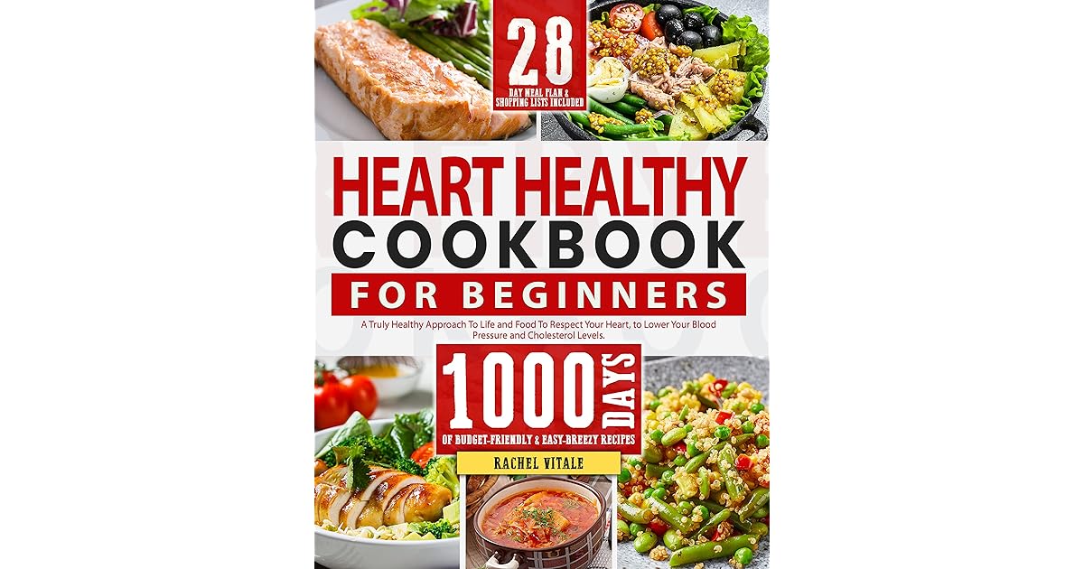 Heart Healthy Cookbook For Beginners A Truly Healthy Approach To Life