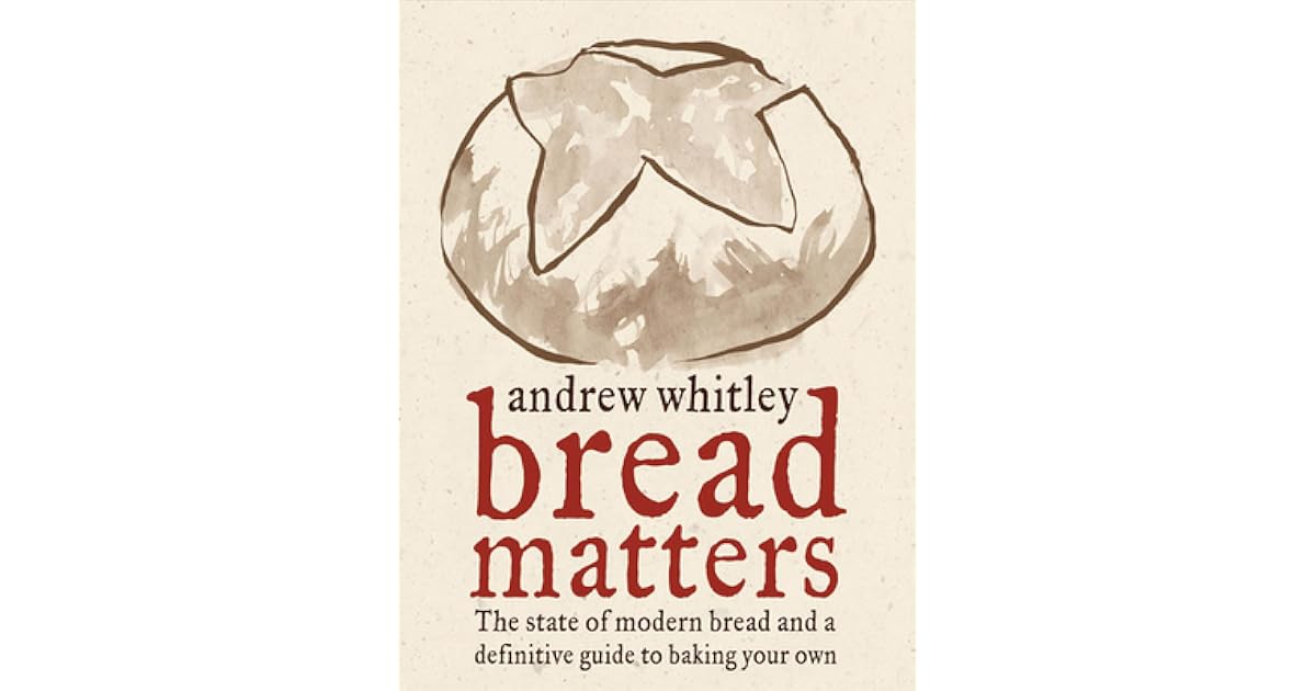 Bread Matters: The State of Modern Bread and a Definitive Guide to ...