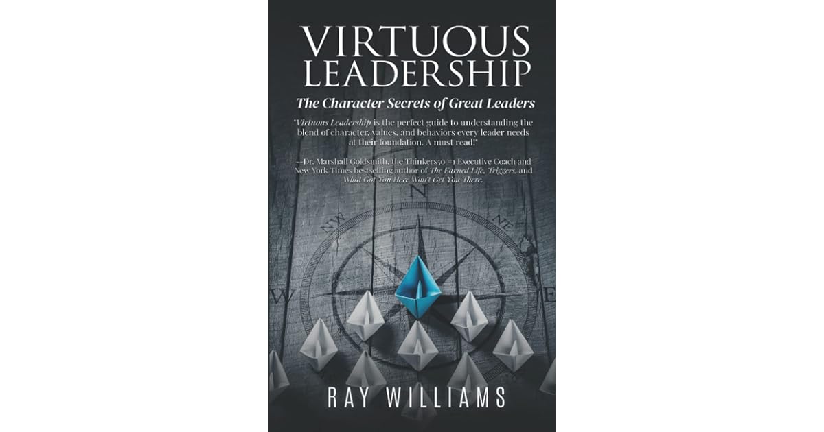 Virtuous Leadership: The Character Secrets of Great Leaders by Ray Williams