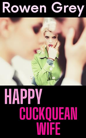 Happy Cuckquean Wife: A female submissive, age gap, cuckquean erotic short by Rowen Grey