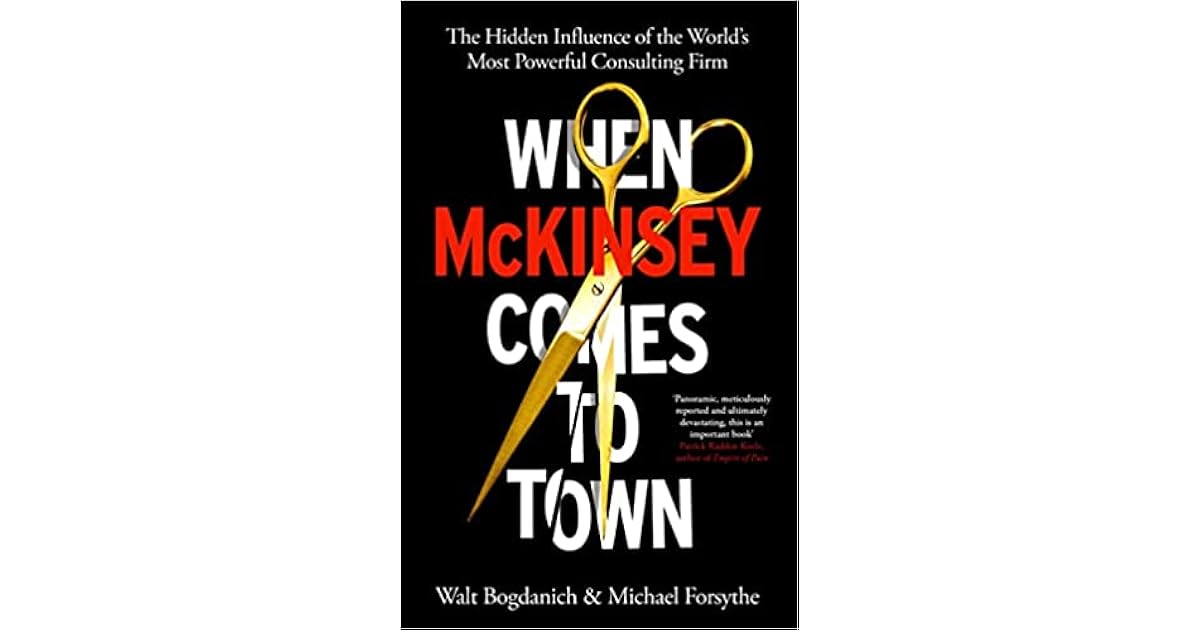 When McKinsey Comes to Town: The Hidden Influence of the World's Most ...