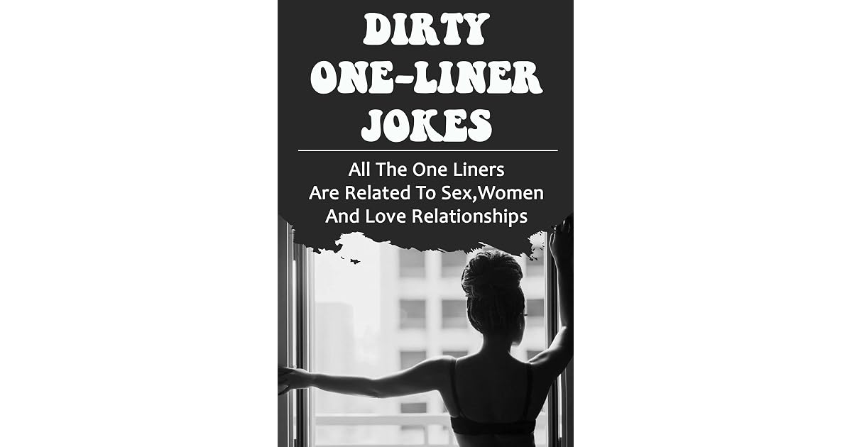 Dirty One Liner Jokes All The One Liners Are Related To Sex Women And