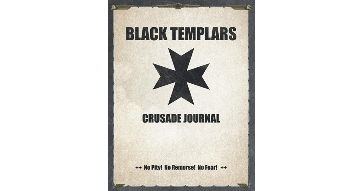 Black Templars - Crusade Journal - No Pity! No Remorse! No Fear ...