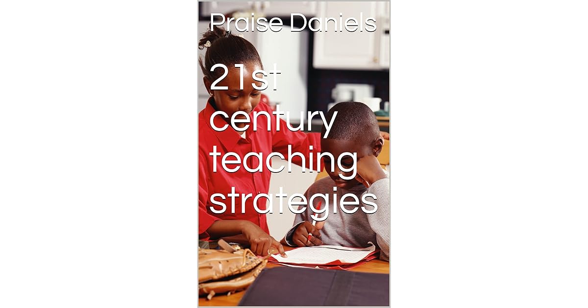 21st century teaching strategies by Praise Daniels