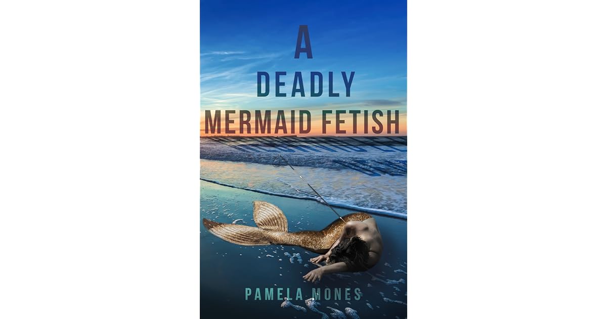 A Deadly Mermaid Fetish by Pamela Mones