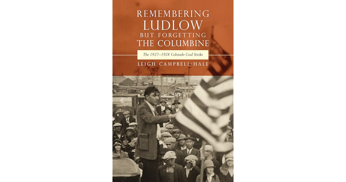 Remembering Ludlow but Forgetting the Columbine: The 1927-1928 Colorado ...