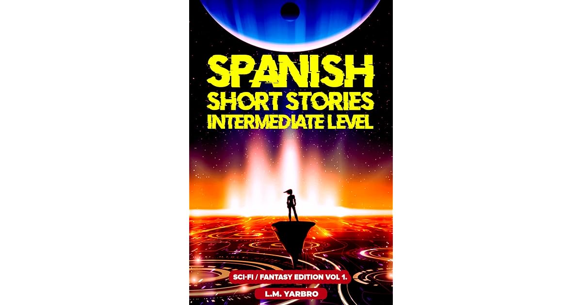 Intermediate Spanish Short Stories 10 Luring Sci Fi Fantasy Short Intermediate Spanish Short Stories 10 Luring Sci Fi Fantasy Short