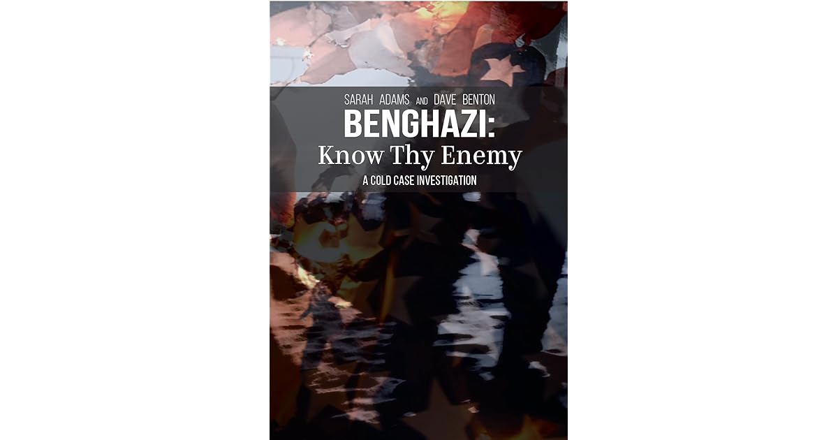 Benghazi: Know Thy Enemy: A Cold Case Investigation by Sarah Adams