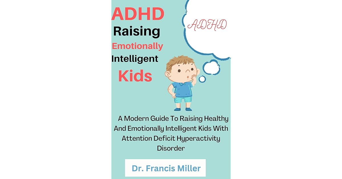 ADHD Raising Emotionally Intelligent Kids: A Modern Guide To Raising Healthy And Emotionally ...