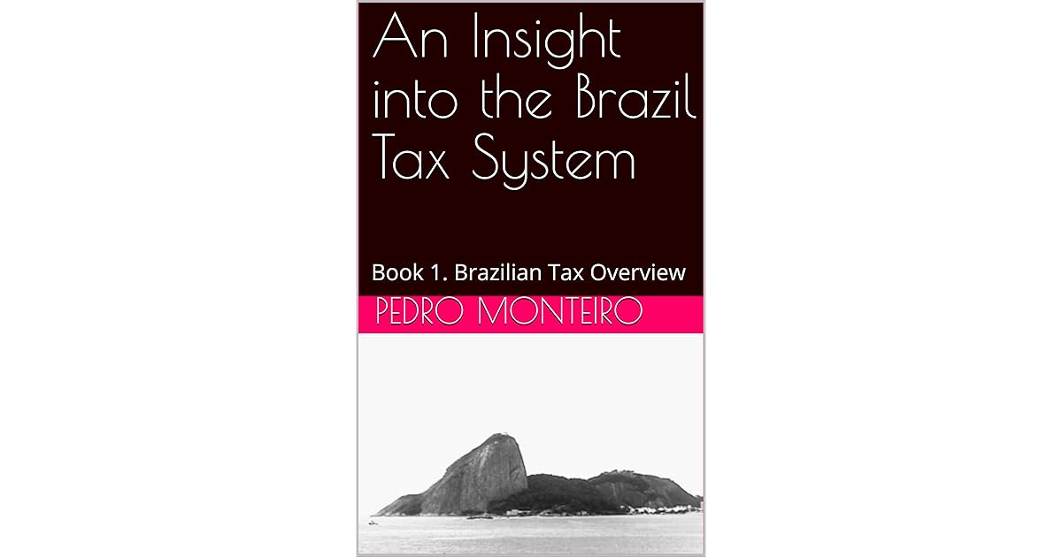 An Insight into the Brazil Tax System: Book 1. Brazilian Tax Overview ...