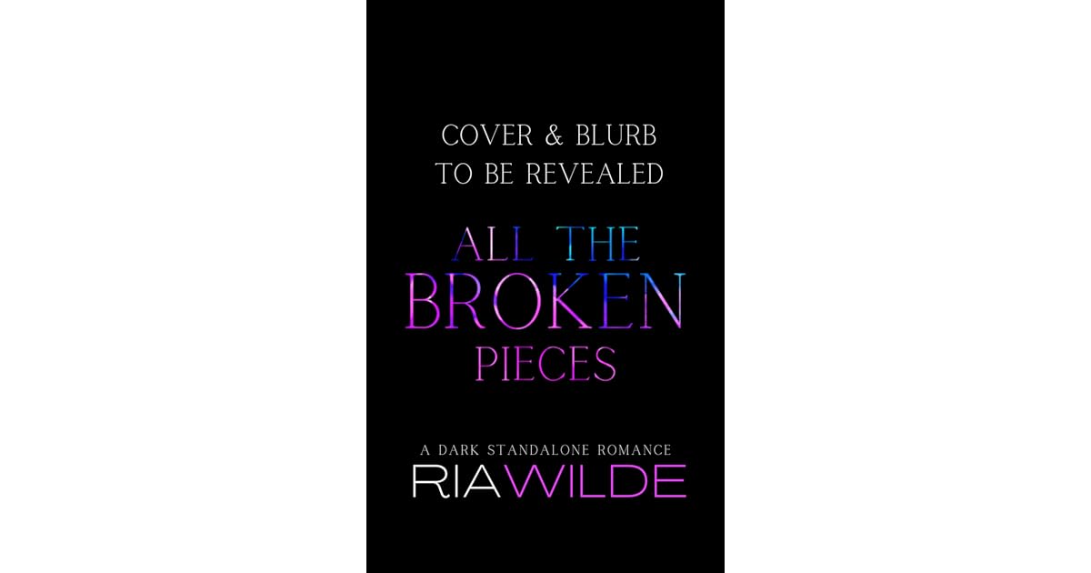 All the Broken Pieces by Ria Wilde