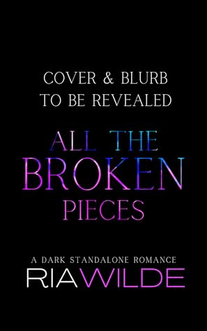 All the Broken Pieces by Ria Wilde