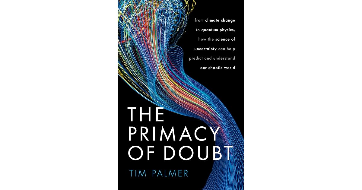 The Primacy of Doubt: From climate change to quantum physics, how the ...