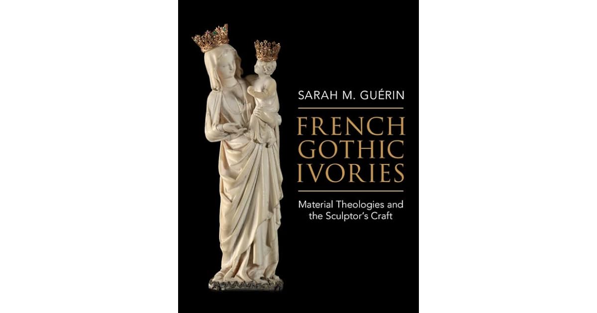 French Gothic Ivories: Material Theologies and the Sculptor’s Craft by ...