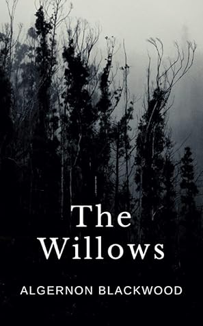 The Willows: The Original 1907 Disturbing Horror Tale by Algernon Blackwood