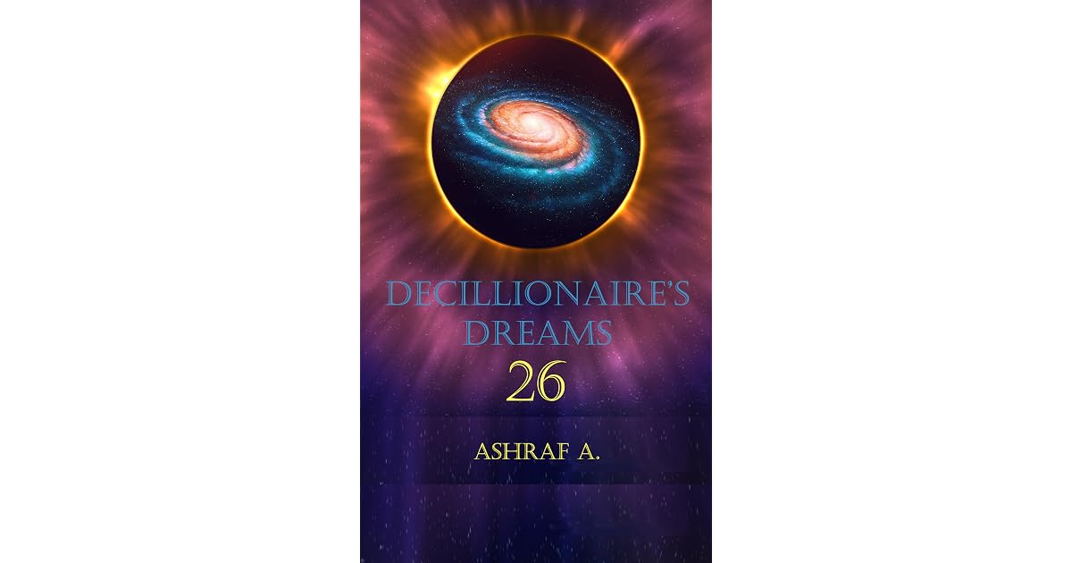 DECILLIONAIRE’S DREAMS 26 by Ashraf A.