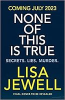 None of This is True by Lisa Jewell