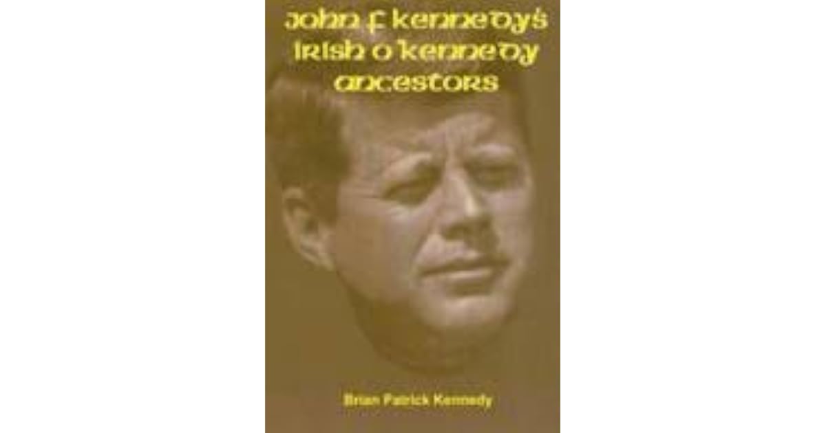 John F Kennedys Irish O'Kennedy Ancestors by Brian Patrick Kennedy
