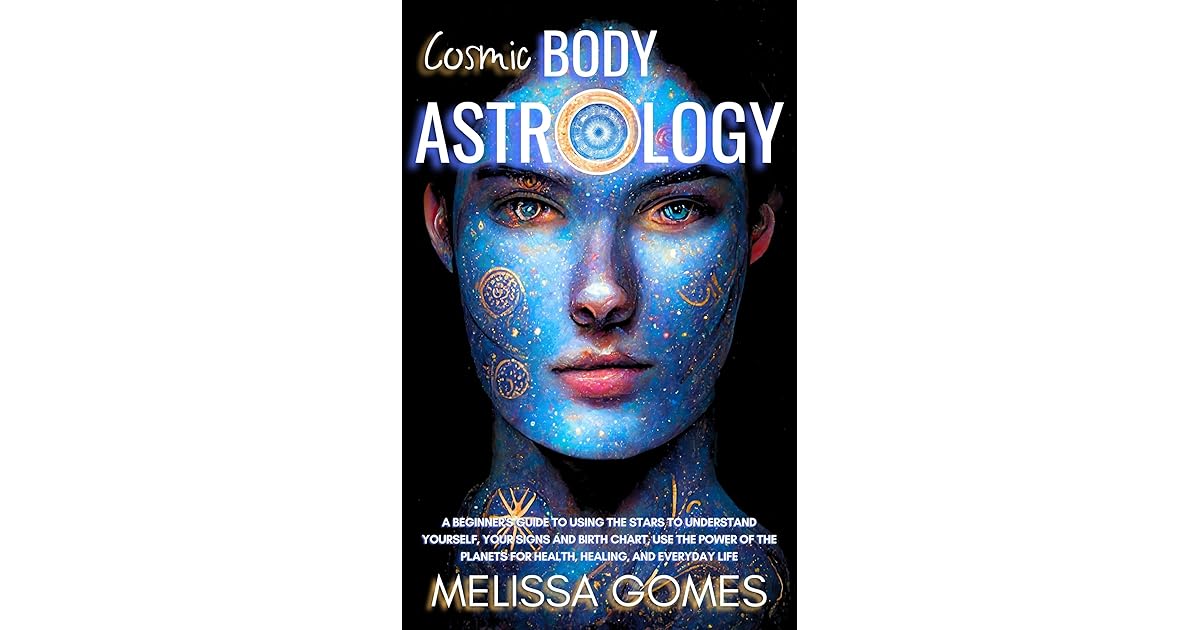 Cosmic Body Astrology: A Beginner'S Guide To Using The Stars To ...