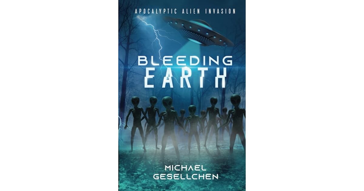 Bleeding Earth: Apocalyptic Alien Invasion by Michael Gesellchen